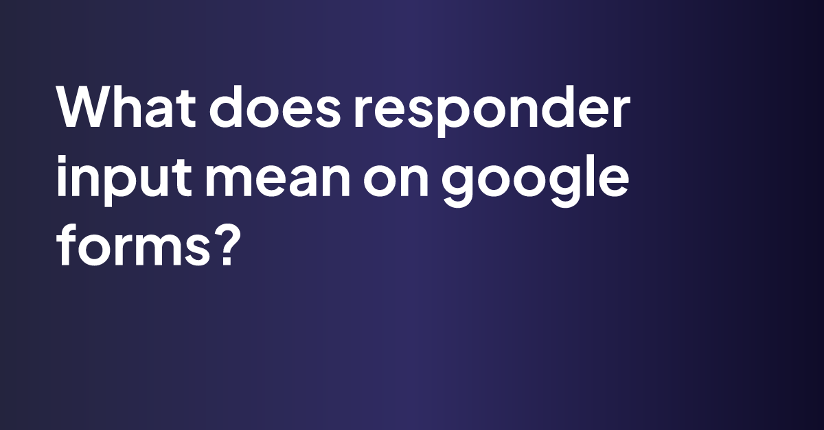 What does responder input mean on google forms? | MagicSlides Blog What does responder input mean on google forms? | MagicSlides Blog